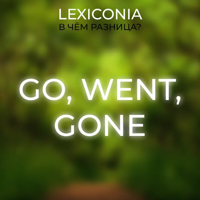 Go, Went и Gone: разбираем особенности и перевод