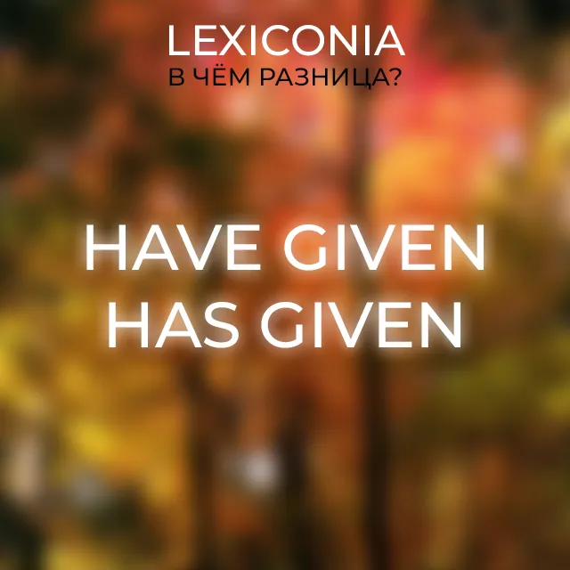 Различия между "Have given" и "Has given" в английском