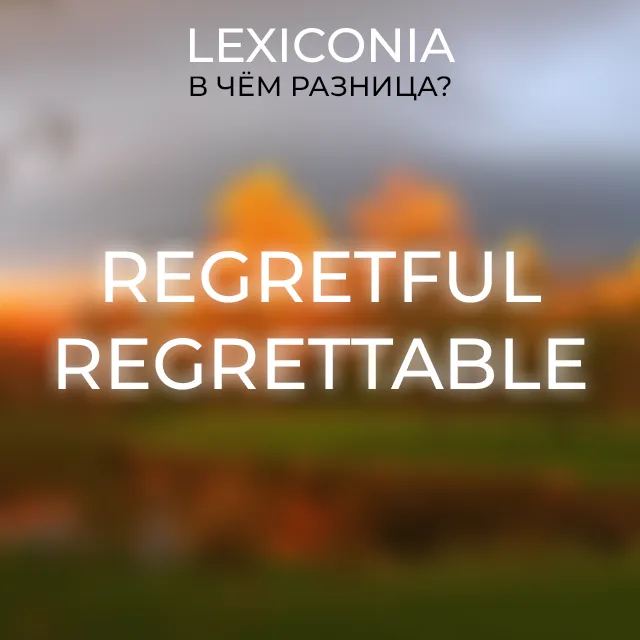 Regretful и Regrettable: как различить и использовать?